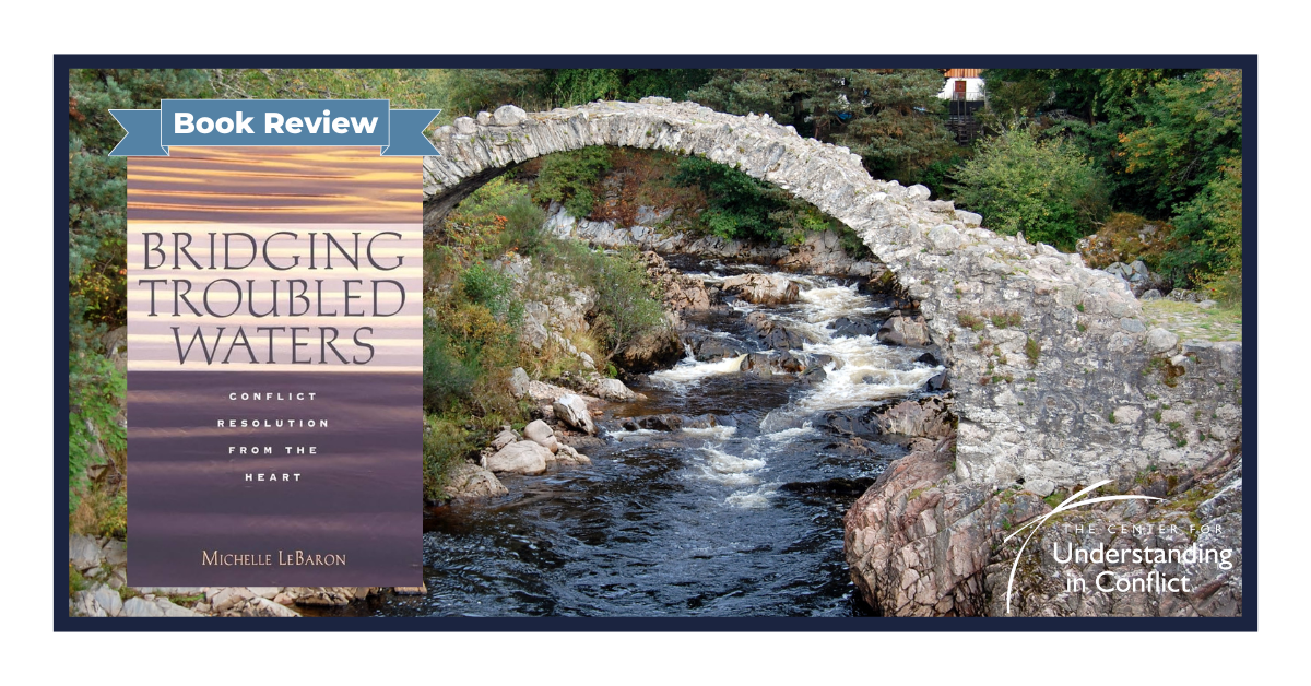 Bridging Troubled Waters: Conflict Resolution from the Heart by Michelle LeBaron — The Center ...